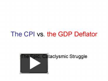 The CPI vs' the GDP Deflator presentation | free to view