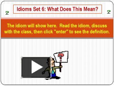 PPT – The idiom will show here' Read the idiom, discuss with the class ...