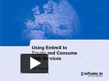 Using EntireX to Create and Consume Web Services alex Burggraf ...