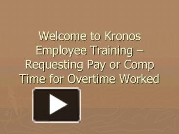 Welcome to Kronos Employee Training Requesting Pay or Comp Time for ...
