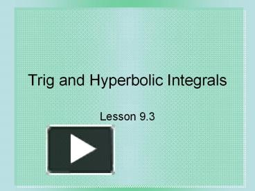 Trig and Hyperbolic Integrals presentation | free to view