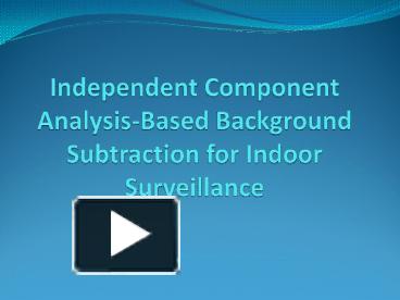 PPT – Independent Component Analysis-Based Background Subtraction for ...