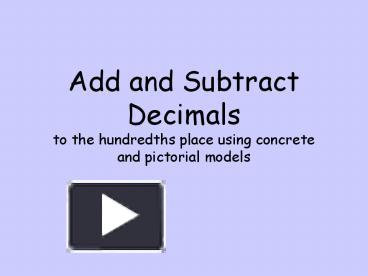 Add and Subtract Decimals to the hundredths place using concrete and ...