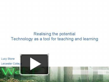 Realising the potential Technology as a tool for teaching and learning ...
