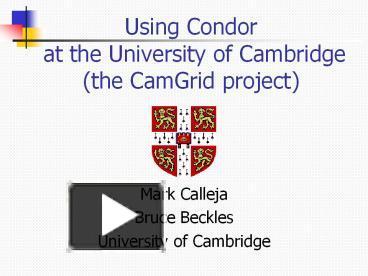 PPT – Using Condor at the University of Cambridge (the CamGrid project ...
