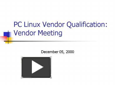 PC Linux Vendor Qualification: Vendor Meeting presentation | free to view