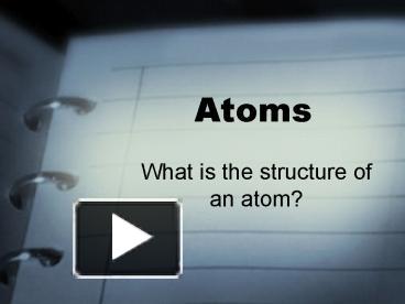 PPT – Atoms PowerPoint presentation | free to view - id: 15c91c-ODVjN