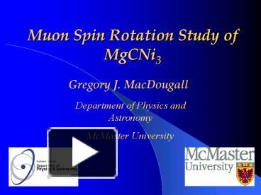 PPT – Muon Spin Rotation Study of MgCNi3 PowerPoint presentation | free ...