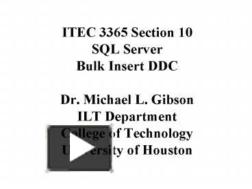 ITEC 3365 Section 10 SQL Server Bulk Insert DDC Dr' Michael L' Gibson ...