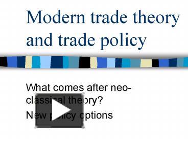 Modern trade theory and trade policy presentation | free to view