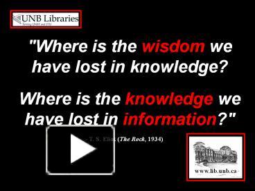 Where is the wisdom we have lost in knowledge Where is the knowledge we ...