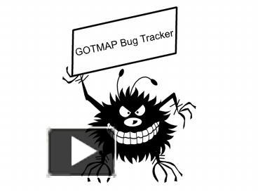 PPT – GOTMAP Bug Tracker PowerPoint presentation | free to view - id ...