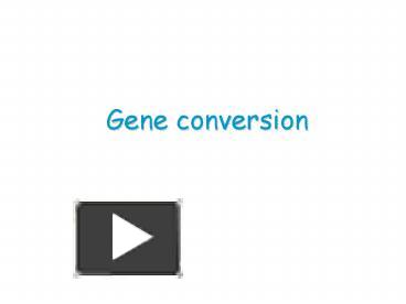 Gene conversion presentation | free to view