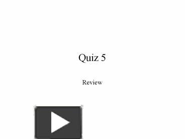 PPT – Quiz 5 PowerPoint presentation | free to view - id: 168237-ZDc1Z