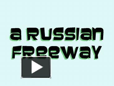 A Russian Freeway presentation | free to view