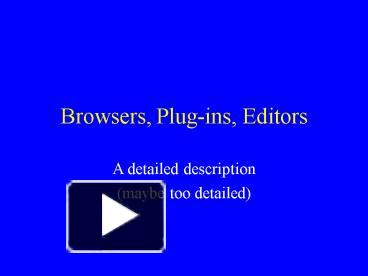 PPT – Browsers, Plugins, Editors PowerPoint presentation | free to view ...