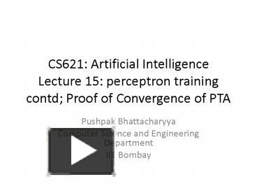 CS621: Artificial Intelligence Lecture 15: perceptron training contd ...
