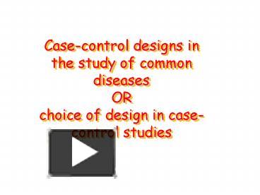 PPT – Casecontrol designs in the study of common diseases OR choice of ...