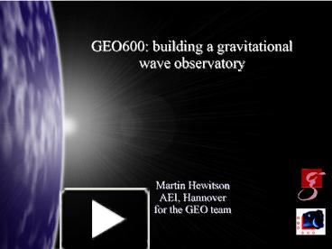 PPT – GEO600: building a gravitational wave observatory PowerPoint ...