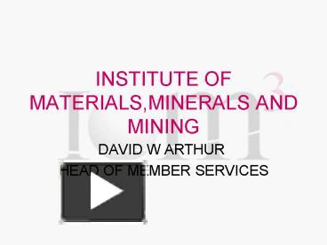 INSTITUTE OF MATERIALS,MINERALS AND MINING presentation | free to view