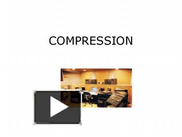 PPT – COMPRESSION PowerPoint presentation | free to view - id: 176244-M2Q1Z