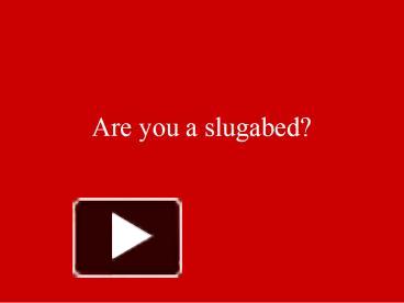 PPT – Are you a slugabed PowerPoint presentation | free to view - id ...