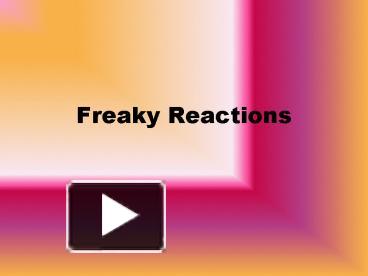 PPT – Freaky Reactions PowerPoint presentation | free to view - id ...