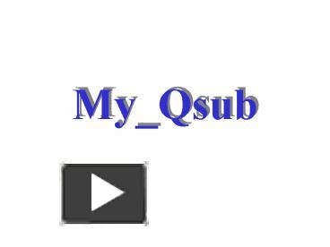 PPT – My_Qsub PowerPoint presentation | free to view - id: 179deb-ZDc1Z