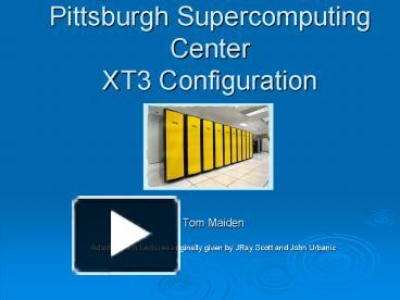 Pittsburgh Supercomputing Center XT3 Configuration presentation | free ...