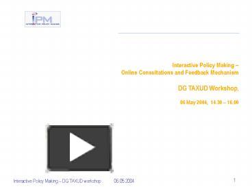 Interactive Policy Making DG TAXUD workshop06'05'2004 presentation ...