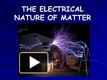 THE ELECTRICAL NATURE OF MATTER presentation | free to view