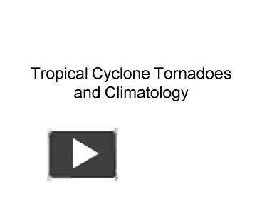 PPT – Tropical Cyclone Tornadoes and Climatology PowerPoint ...