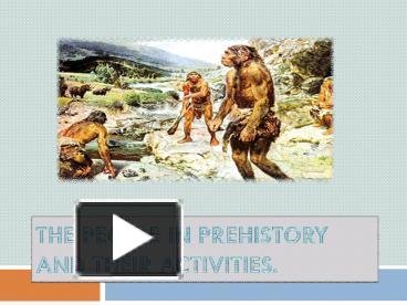 THE PEOPLE IN PREHISTORY AND THEIR ACTIVITIES. presentation | free to view