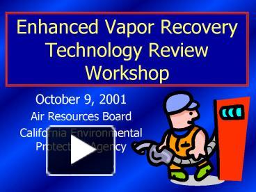 PPT – Enhanced Vapor Recovery Technology Review Workshop PowerPoint ...
