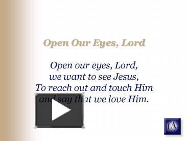 PPT – Open Our Eyes, Lord Open our eyes, Lord, we want to see Jesus, To ...