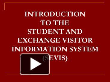 INTRODUCTION TO THE STUDENT AND EXCHANGE VISITOR INFORMATION SYSTEM ...