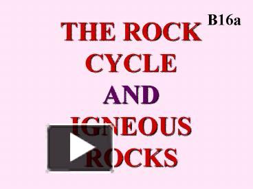 PPT – THE ROCK CYCLE AND IGNEOUS ROCKS PowerPoint presentation | free ...