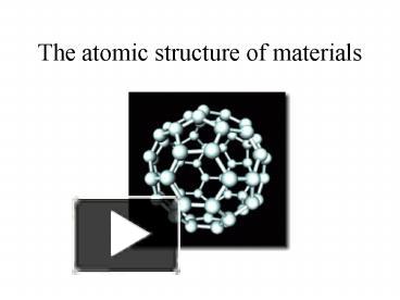 The atomic structure of materials presentation | free to view