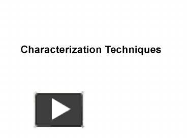 Characterization Techniques presentation | free to view