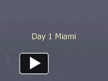 PPT – Day 1 Miami PowerPoint presentation | free to view - id: 1b19ca-NDU1M
