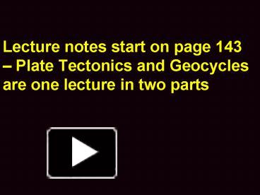 PPT – Lecture notes start on page 143 Plate Tectonics and Geocycles are ...
