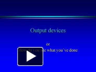 PPT – Output devices PowerPoint presentation | free to view - id: 1b4bd ...