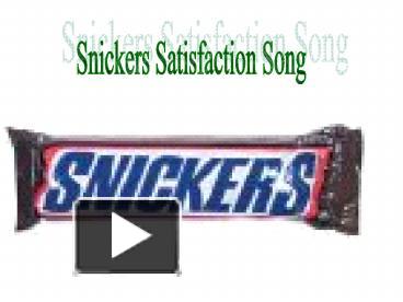 PPT – Snickers Satisfaction Song PowerPoint presentation | free to view ...