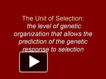 PPT – The Unit of Selection: the level of genetic organization that ...