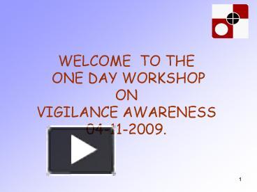 WELCOME TO THE ONE DAY WORKSHOP ON VIGILANCE AWARENESS 04112009 ...