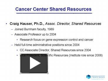 Craig Hauser, Ph'D', Assoc' Director, Shared Resources presentation ...