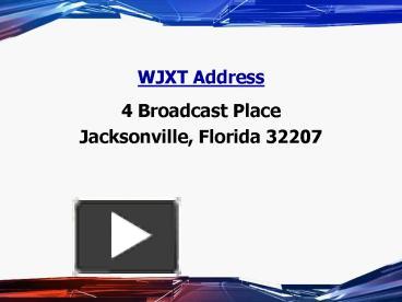 PPT – WJXT Address PowerPoint presentation | free to view - id: 1c7eef ...