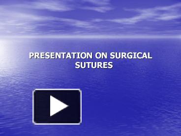 PRESENTATION ON SURGICAL SUTURES presentation | free to view