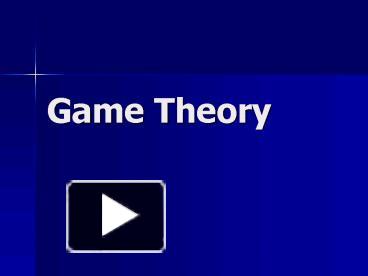 PPT – Game Theory PowerPoint presentation | free to view - id: 1d008b-MjJmZ