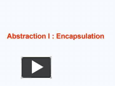 Abstraction I : Encapsulation presentation | free to view